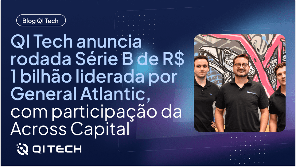 QI Tech capta Série B de R$ 1 bilhão com General Atlantic e Across